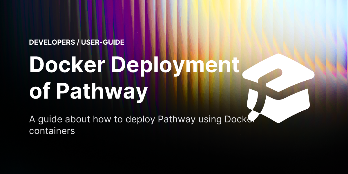 Docker Deployment of Pathway Docker Deployment of Pathway